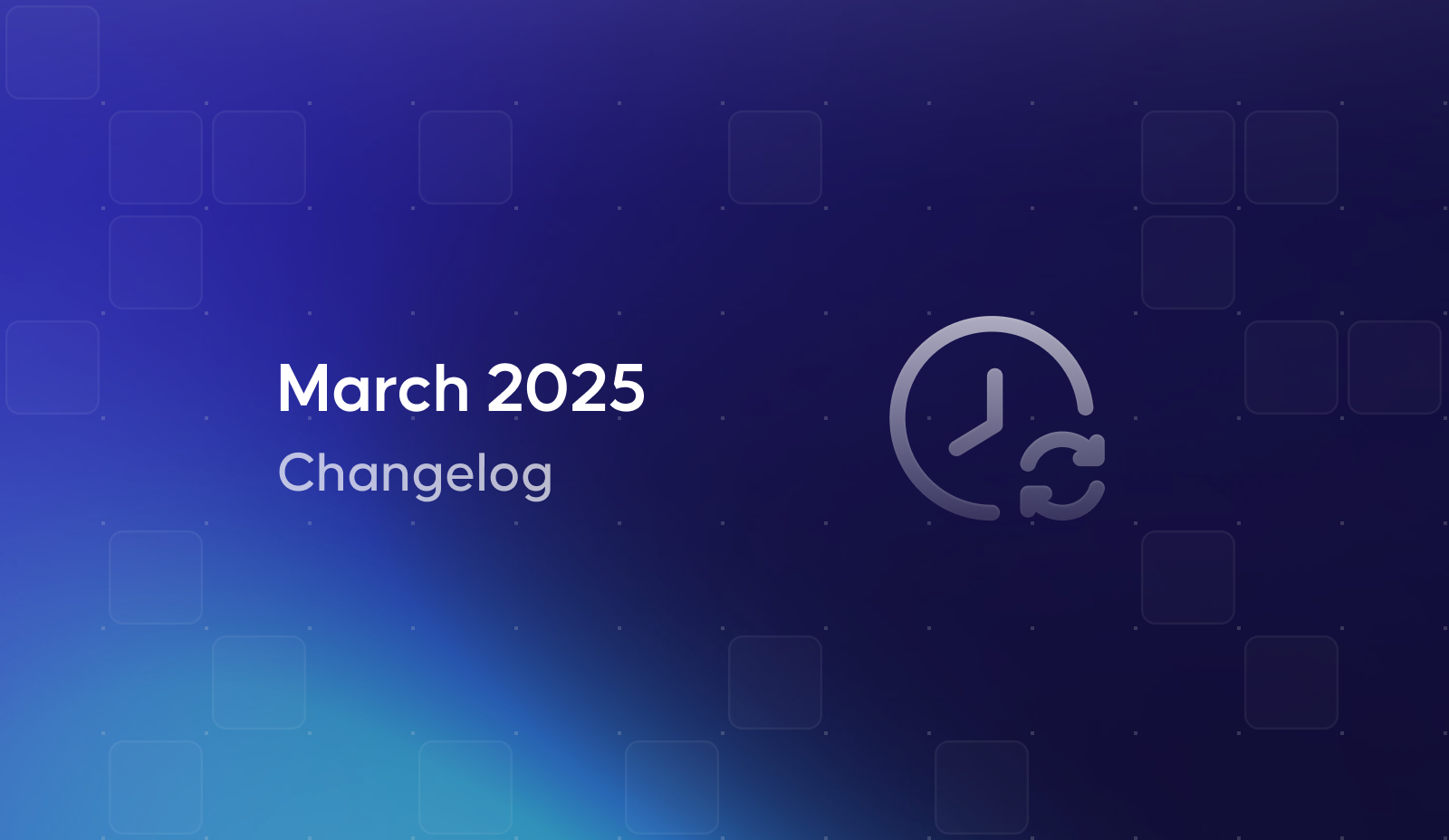 March 2025 Changelog